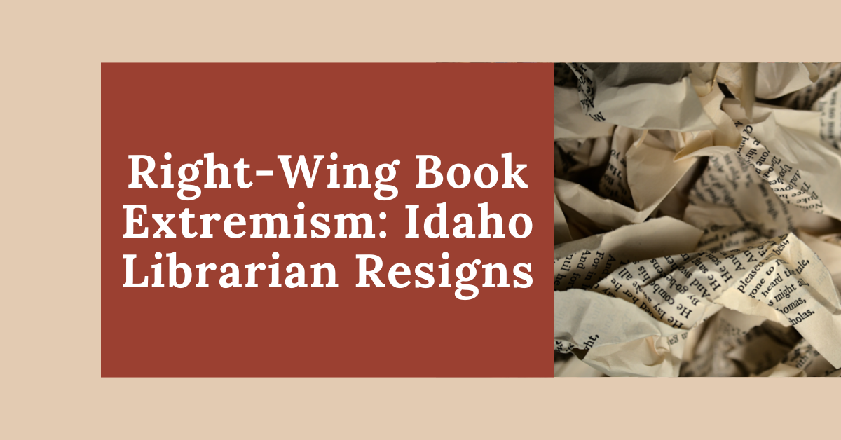 Right-Wing Book Extremism: Idaho Librarian Resigns – MyLibraryCardWoreOut