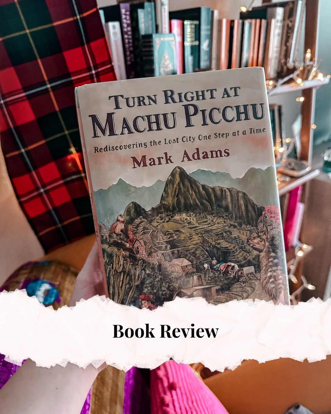 Turn Right at Machu Picchu: Rediscovering the Lost City One Step at a ...